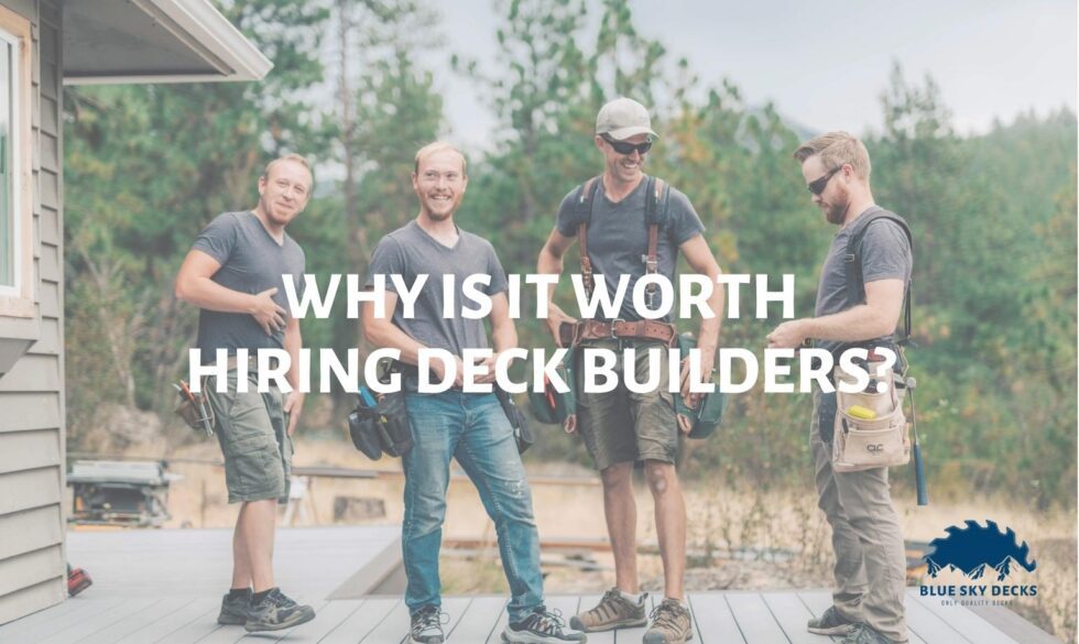 Why Is It Worth Hiring Deck Builders? - Blue Sky Decks