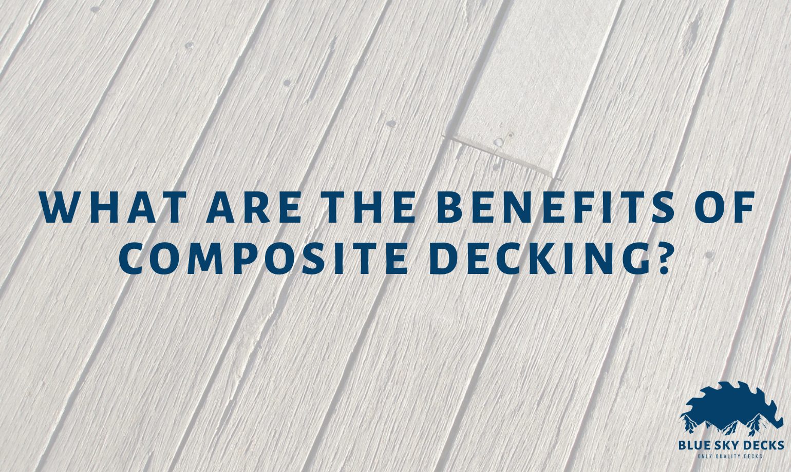 What Are the Benefits of Composite Decking? - Blue Sky Decks