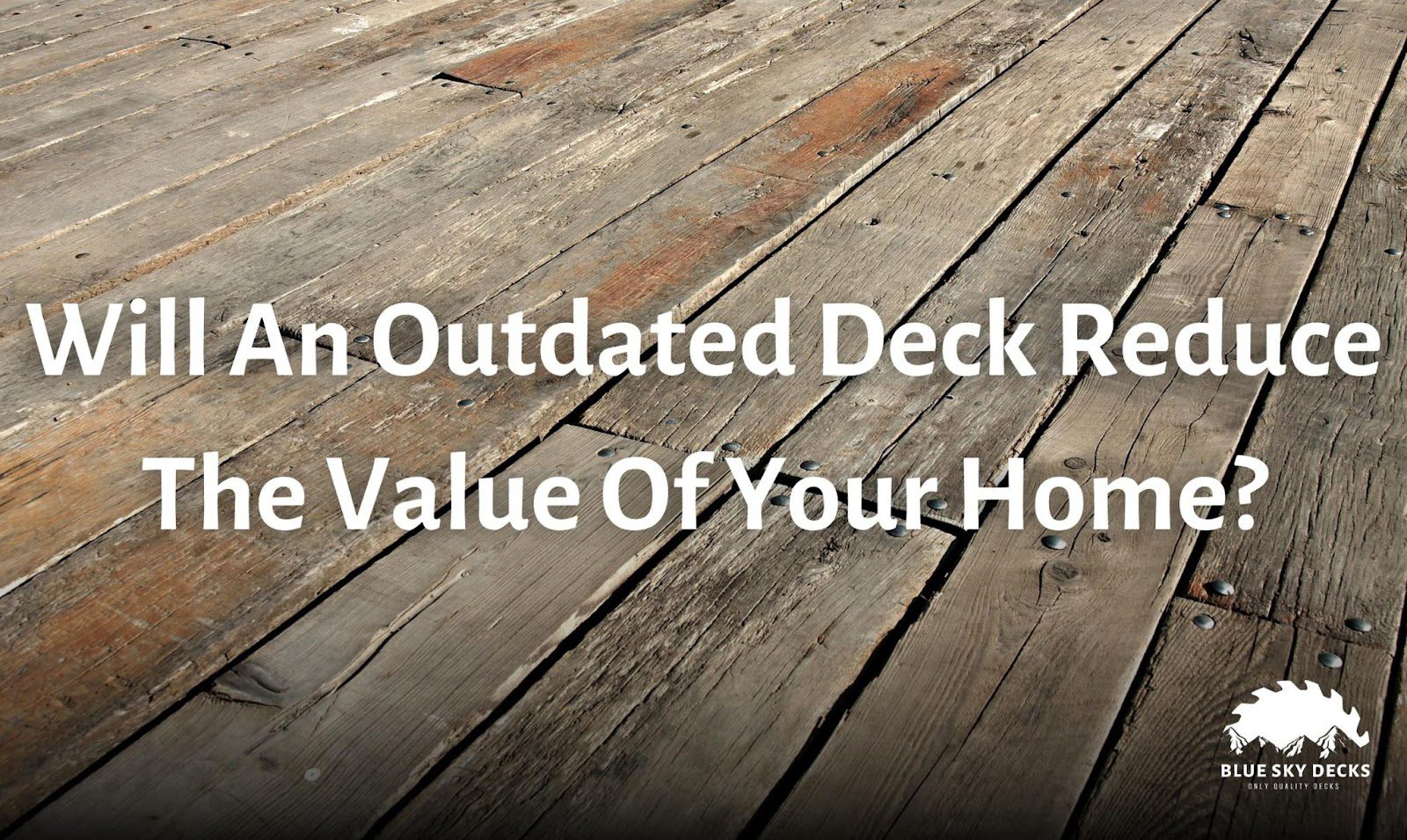 Will an Outdated Deck Reduce the Value of your Home? - Blue Sky Decks